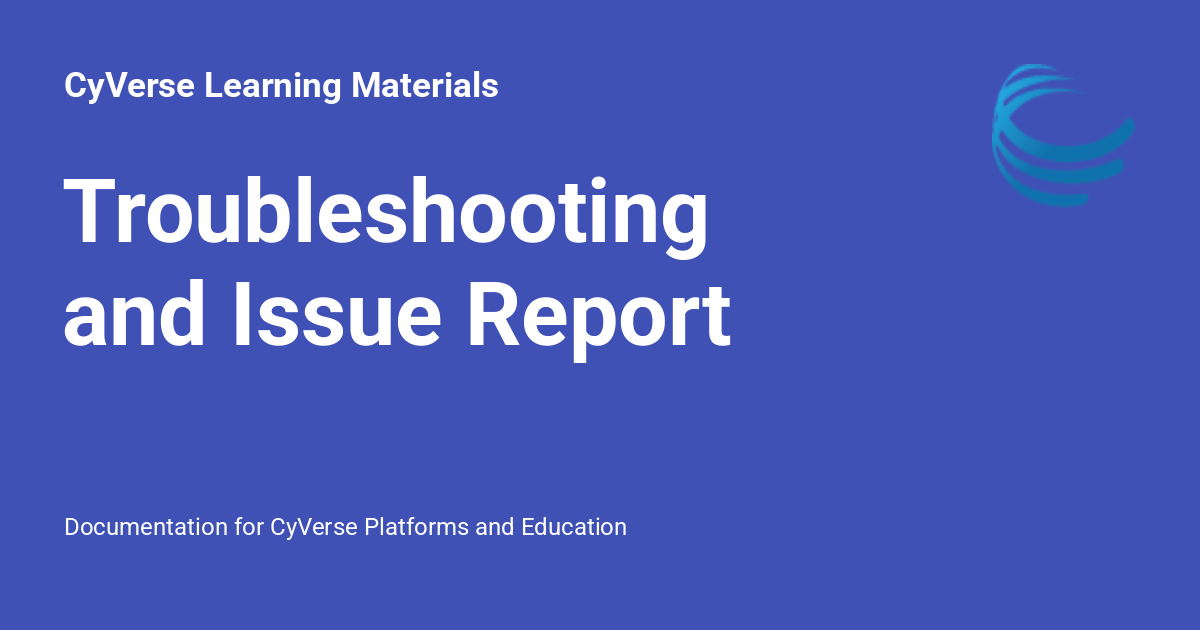 Troubleshooting and Issue Report - CyVerse Learning Materials